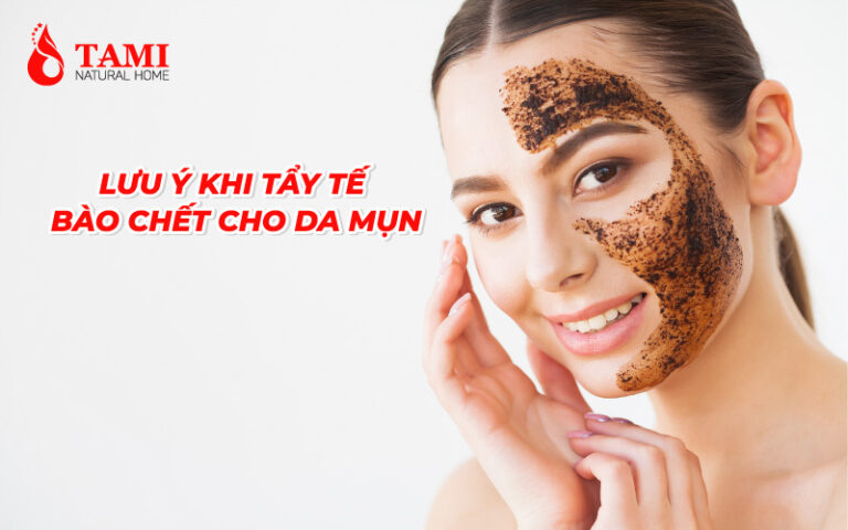 Lưu ý khi tẩy tế bào chết cho da mụn - Tami Natural